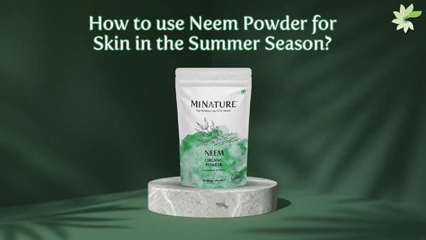 How to use Neem Powder for Skin in the Summer Season? – minaturewellness